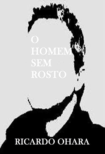 O HOMEM SEM ROSTO - eBook, Resumo, Ler Online e PDF - por OHARA, RICARDO