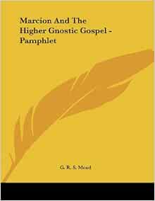 Marcion And The Higher Gnostic Gospel - Pamphlet: Mead, G. R. S ...