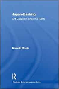 Japan-Bashing: Anti-Japanism since the 1980s (Routledge Contemporary ...