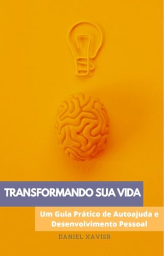 TRANSFORMANDO SUA VIDA-Um Guia Prático de Autoajuda e Desenvolvimento ...