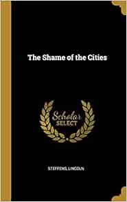 The Shame of the Cities: Lincoln, Steffens: 9780526436576: Amazon.com ...