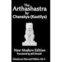 The Arthashastra by Chanakya (Kautilya): New Modern Edition (Classics on War and Politics ...