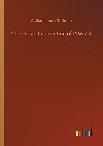 The Cretan Insurrection of 1866-7-8: Stillman, William James ...