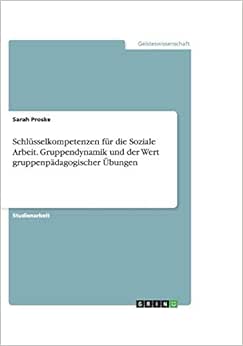 Schlüsselkompetenzen für die Soziale Arbeit. Gruppendynamik und der ...