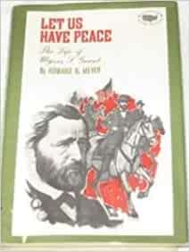 Let Us Have Peace: The Life of Ulysses S. Grant (American in the Making ...