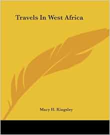 Travels In West Africa: Mary H. Kingsley: 9781419190919: Amazon.com: Books