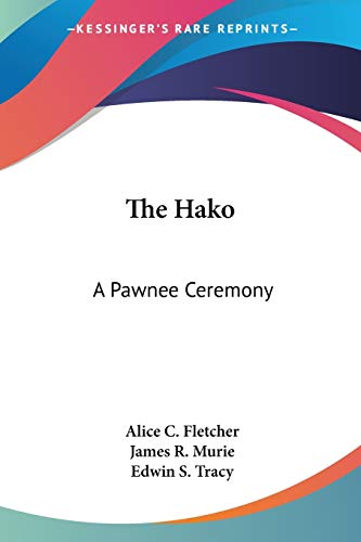 The Hako: A Pawnee Ceremony: Fletcher, Alice C., Murie, James R., Tracy ...