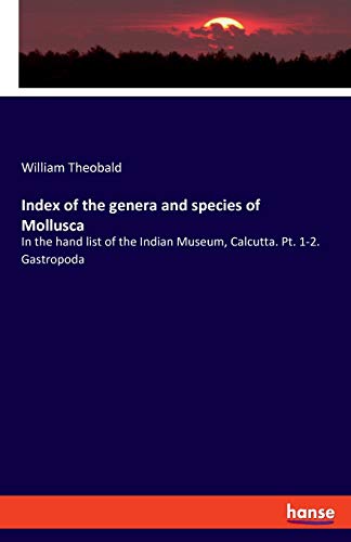 Index of the genera and species of Mollusca: In the hand list of the Indian Museum, Calcutta. Pt ...
