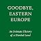 Goodbye, Eastern Europe: An Intimate History of a Divided Land ...