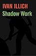 Amazon.com: Shadow Work (Open Forum Series) (9780714527116): Illich ...
