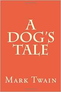 A Dog's Tale: Mark Twain: 9781480090927: Amazon.com: Books