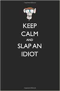 Keep Calm and Slap an Idiot: Blank Lined Journal: Journals, Active ...