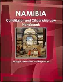 Namibia Constitution and Citizenship Laws Handbook: Strategic ...