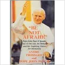 Be Not Afraid: Pope John Paul II Speaks Out on His Life, His Beliefs ...
