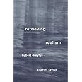 Retrieving Realism: Dreyfus, Professor Hubert, Taylor, Charles: 9780674967519: Amazon.com: Books