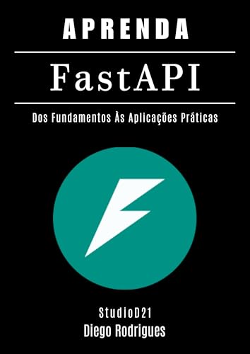 APRENDA FastAPI: Dos Fundamentos às Aplicações Práticas (FRAMEWORKS ...