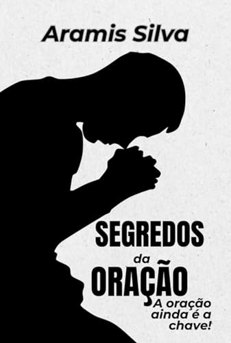 Segredos Da Oração - eBook, Resumo, Ler Online e PDF - por Silva, Aramis