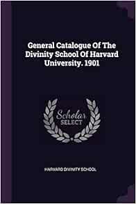 General Catalogue Of The Divinity School Of Harvard University. 1901 ...