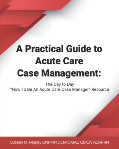 A Practical Guide to Acute Care Case Management: The Day to Day “How To ...