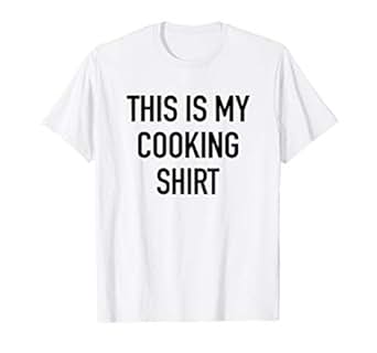 Amazon.com: This Is My Cooking Shirt - Funny Quote T-Shirt: Clothing