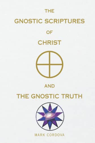 THE GNOSTIC SCRIPTURES OF CHRIST AND THE GNOSTIC TRUTH: Cordova, Mark ...