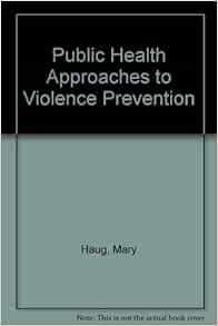 Public Health Approaches to Violence Prevention: Haug, Mary ...