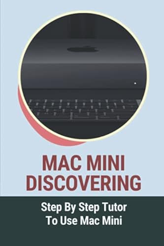Mac Mini Discovering: Step By Step Tutor To Use Mac Mini: Mac Mini ...