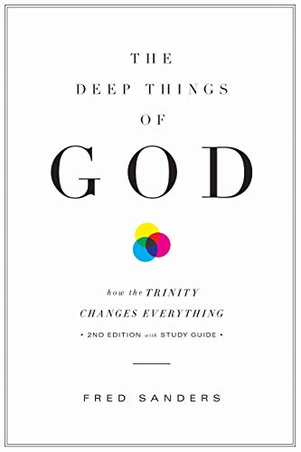 The Deep Things of God: How the Trinity Changes Everything (Second Edition): Sanders, Fred ...