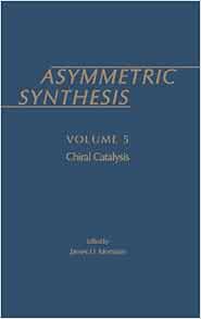 Asymmetric Synthesis, Vol. 5: Chiral Catalysis (Asymmetric Synthesis S): Morrison, James D ...