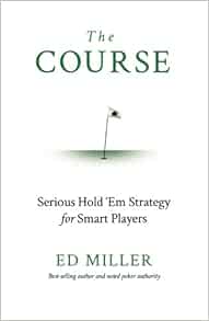 The Course: Serious Hold 'Em Strategy For Smart Players: Miller, Ed ...