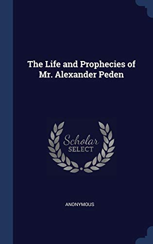 The Life and Prophecies of Mr. Alexander Peden: Anonymous ...