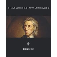 An Essay Concerning Human Understanding: Complete and Unabridged in One ...