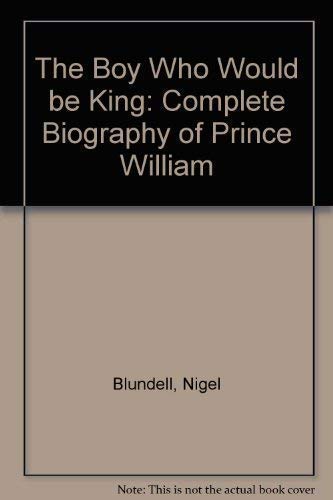 The Boy Who Would be King: Complete Biography of Prince William: nigel ...