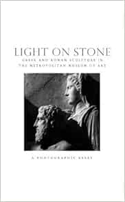 Light on Stone: Greek and Roman Sculpture in The Metropolitian Museum ...