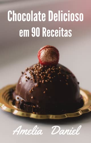 Chocolate Delicioso em 90 receitas - eBook, Resumo, Ler Online e PDF ...