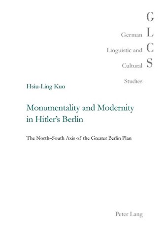 Monumentality And Modernity In Hitlers Berlin The North South Axis ...