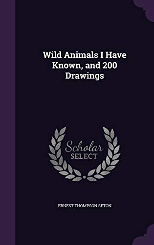 Wild Animals I Have Known, and 200 Drawings: Seton, Ernest Thompson ...