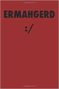 Ermahgerd :/: Blank Lined Journal: Journals, Active Creative: 9781539334736: Amazon.com: Books