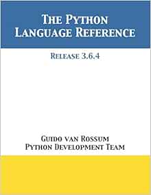 The Python Language Reference: Release 3.6.4: van Rossum, Guido, Python Development Team ...