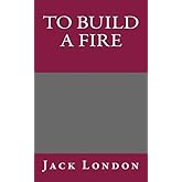To Build a Fire: London, Jack: 9781453607947: Amazon.com: Books