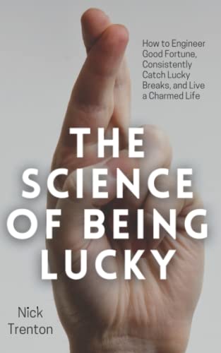 The Science of Being Lucky: How to Engineer Good Fortune, Consistently ...