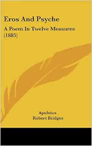 Eros and Psyche: A Poem in Twelve Measures (1885): Apuleius, Bridges ...