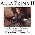 Alla Prima II: Everything I Know about Painting and More, Expanded ...