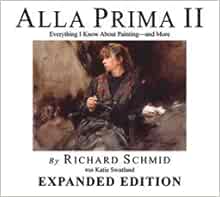 Alla Prima II: Everything I Know about Painting and More, Expanded ...