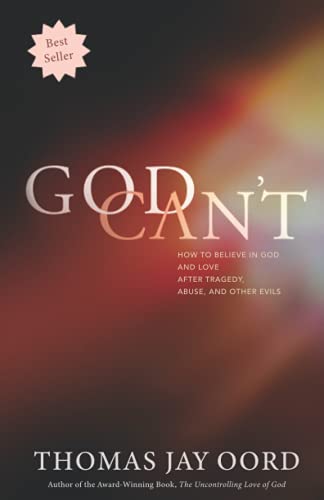 God Can't: How to Believe in God and Love after Tragedy, Abuse, and Other Evils: Oord, Thomas ...