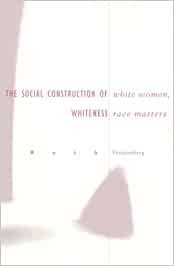 White Women, Race Matters: The Social Construction of Whiteness ...