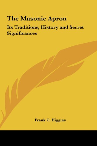 The Masonic Apron: Its Traditions, History and Secret Significances: Higgins, Frank C ...