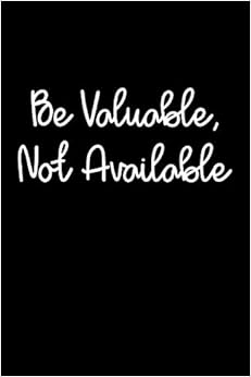 Be Valuable, Not Available: 105 Undated Pages : Paperback Journal ...