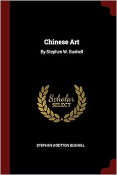 Chinese Art: By Stephen W. Bushell: Amazon.co.uk: Bushell, Stephen ...