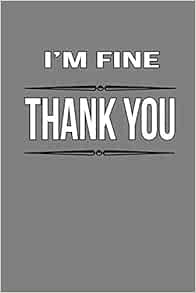 I'M Fine Thank You: With a matte, full-color soft cover, this lined ...